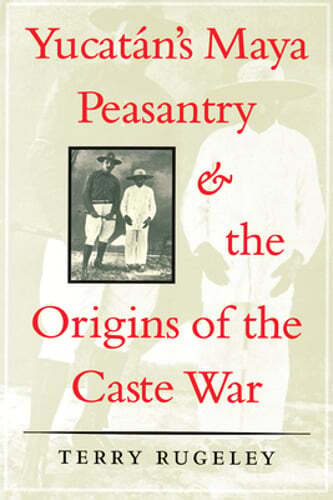 Yucatán's Maya Peasantry and the Origins of the Caste War by Dr ...