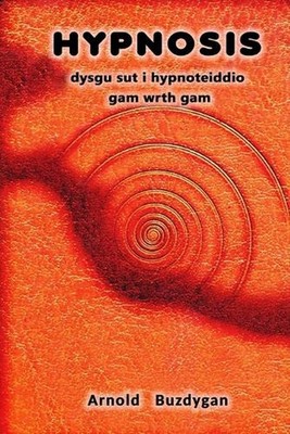 Hypnosis - dysgu sut i hypnoteiddio gam wrth gam by Arnold Buzdygan ...
