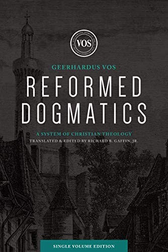 REFORMED DOGMATICS (SINGLE VOLUME EDITION): A SYSTEM OF By Geerhardus J ...