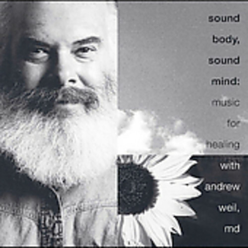 Sound Body, Sound Mind: Music For Healing With Andrew Weil, MD Andrew ...