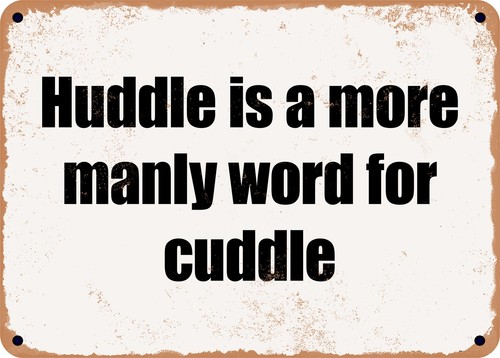 METAL SIGN - Huddle is a more manly word for cuddle | eBay