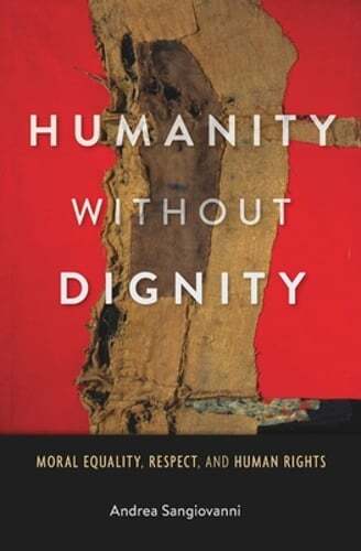 Humanity without Dignity: Moral Equality, Respect, and Human Rights ...