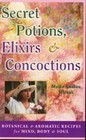 Secret Potions, Elixirs & Concoctions: Botanical & Aromatic Recipes for ...