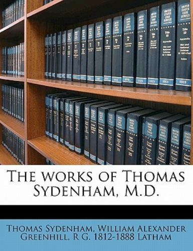 The Works of Thomas Sydenham, M D by William Alexander Greenhill ...