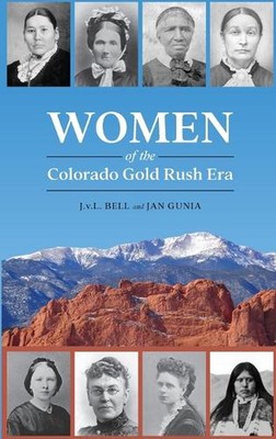 Women of the Colorado Gold Rush Era by J.V.L. Bell Hardcover Book ...