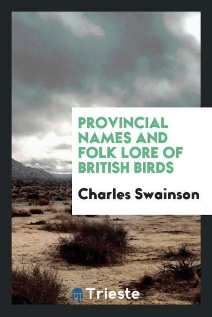 Provincial Names and Folk Lore of British Birds von Charles Swainson ...