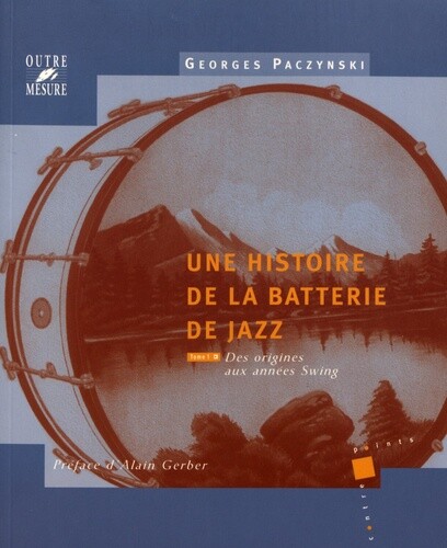 Une histoire de la batterie de jazz: Des origines aux annees Swing ...