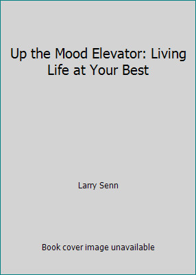 Up the Mood Elevator: Living Life at Your Best by Larry Senn | eBay