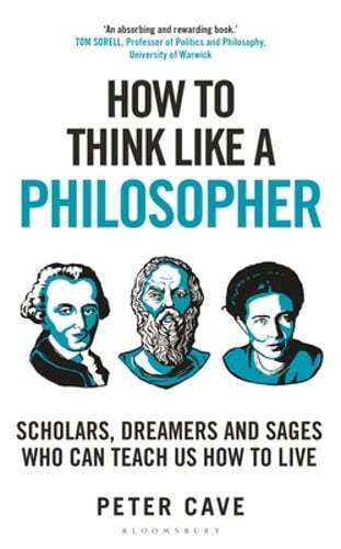 How to Think Like a Philosopher: Scholars, Dreamers and Sages Who Can ...