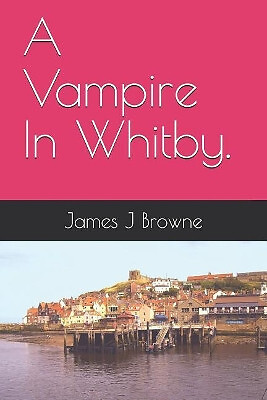 A Vampire In Whitby. By James J Browne - New Copy - 9781099361920 | eBay UK