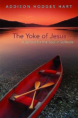Yoke of Jesus : A School for the Soul in Solitude by Addison Hodges ...