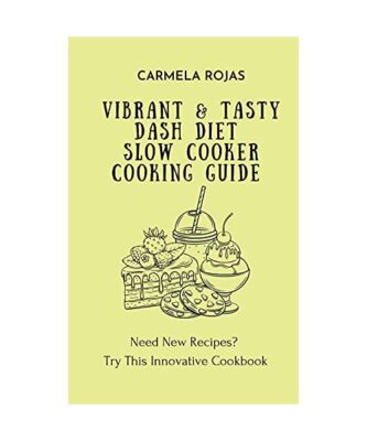 Vibrant & Tasty Dash Diet Slow Cooker Cooking Guide: Need New Recipes ...