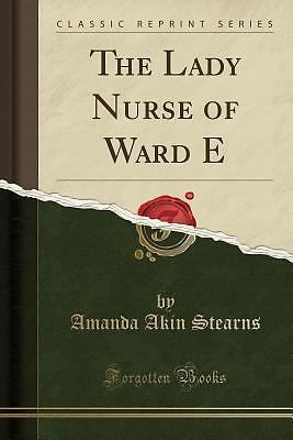 Lady Nurse of Ward e (Classic Reprint) by Amanda Akin Stearns (2015 ...