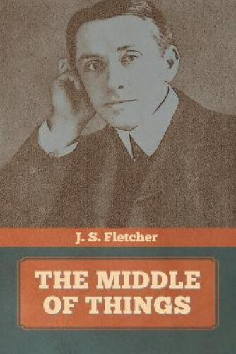 The Middle of Things by J. S. Fletcher 9781644393833 | eBay