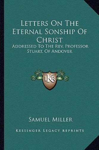 Letters on the Eternal Sonship of Christ : Addressed to the Rev ...