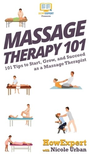 Massage Therapy 101: 101 Tips to Start, Grow, and Succeed as a Massage ...