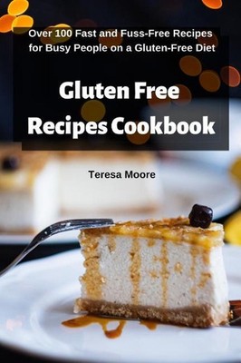 Gluten Free Recipes Cookbook: Over 100 Fast and Fuss-Free Recipes for ...
