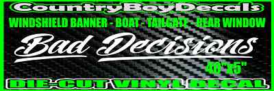 BAD DECISIONS 40" Windshield VINYL DECAL Sticker BOAT Truck Car TURBO ...