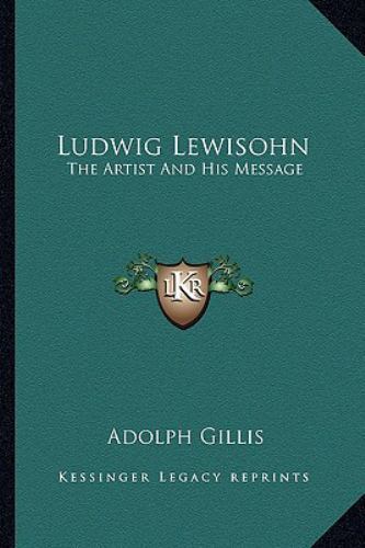 Ludwig Lewisohn : The Artist and His Message by Adolph Gillis (2010 ...