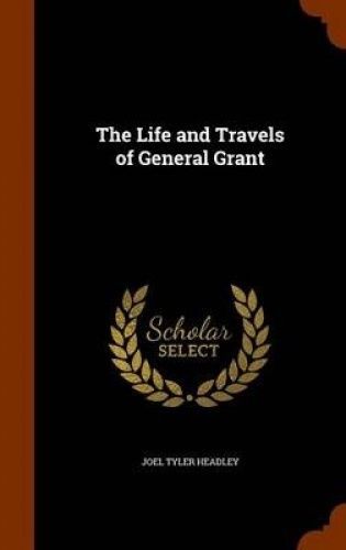 The Life and Travels of General Grant by Joel Tyler Headley (Hardcover ...