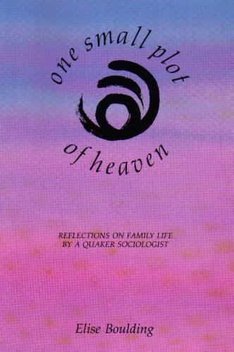 One Small Plot of Heaven : Reflections on Family Life by a Quaker ...
