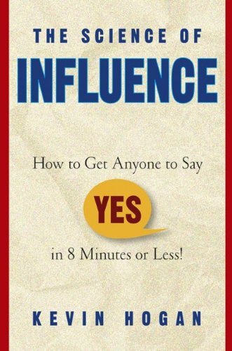 The Science of Influence: How to Get Anyone to Say "Yes" in 8 Mi ...