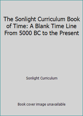 The Sonlight Curriculum Book of Time: A Blank Time Line From 5000 BC to ...