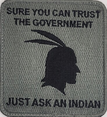 SURE YOU CAN TRUST THE GOVERNMENT JUST ASK AN INDIAN Embroidered Patch ACU DARK | eBay