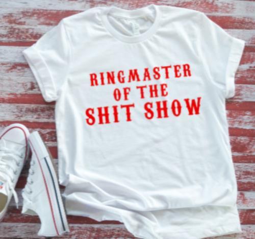Ringmaster of the Sh*** Show Unisex White Short Sleeve T-shirt | eBay