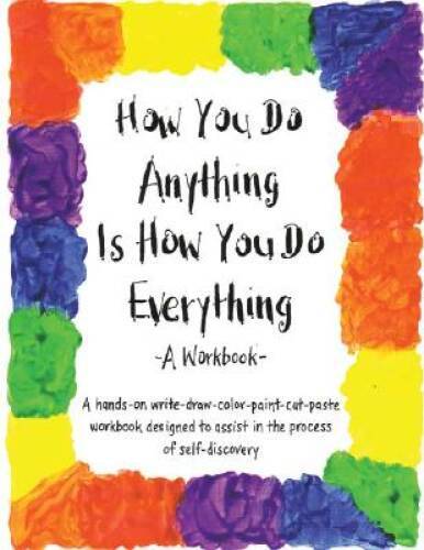 How You Do Anything Is How You Do Everything: A Workbook - Paperback ...