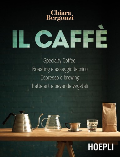 Libri Chiara Bergonzi - Il Caffe. Specialty Coffee, Roasting E Assaggio ...