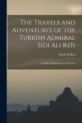 Seydî Ali Reis The Travels and Adventures of the Turkish Admiral Sidi ...