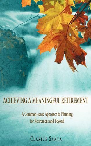 Achieving a Meaningful Retirement: A Common-Sense Approach to Planning ...