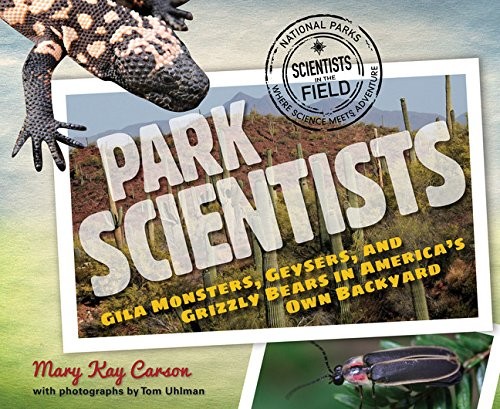 PARK SCIENTISTS: GILA MONSTERS, GEYSERS, AND GRIZZLY BEARS By Mary Kay ...
