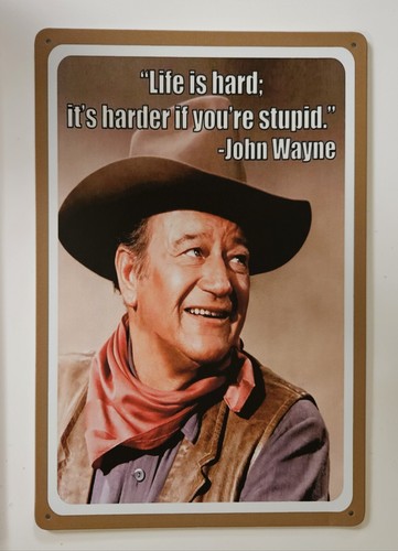 John Wayne "Life is hard; it's harder when you're stupid." Tin Sign 12 ...