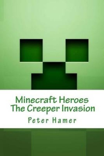 Minecraft Heroes the Creeper Invasion: Voulme 1 by Peter Hamer ...
