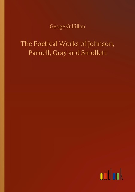 The Poetical Works of Johnson, Parnell, Gray and Smollett von Geoge ...
