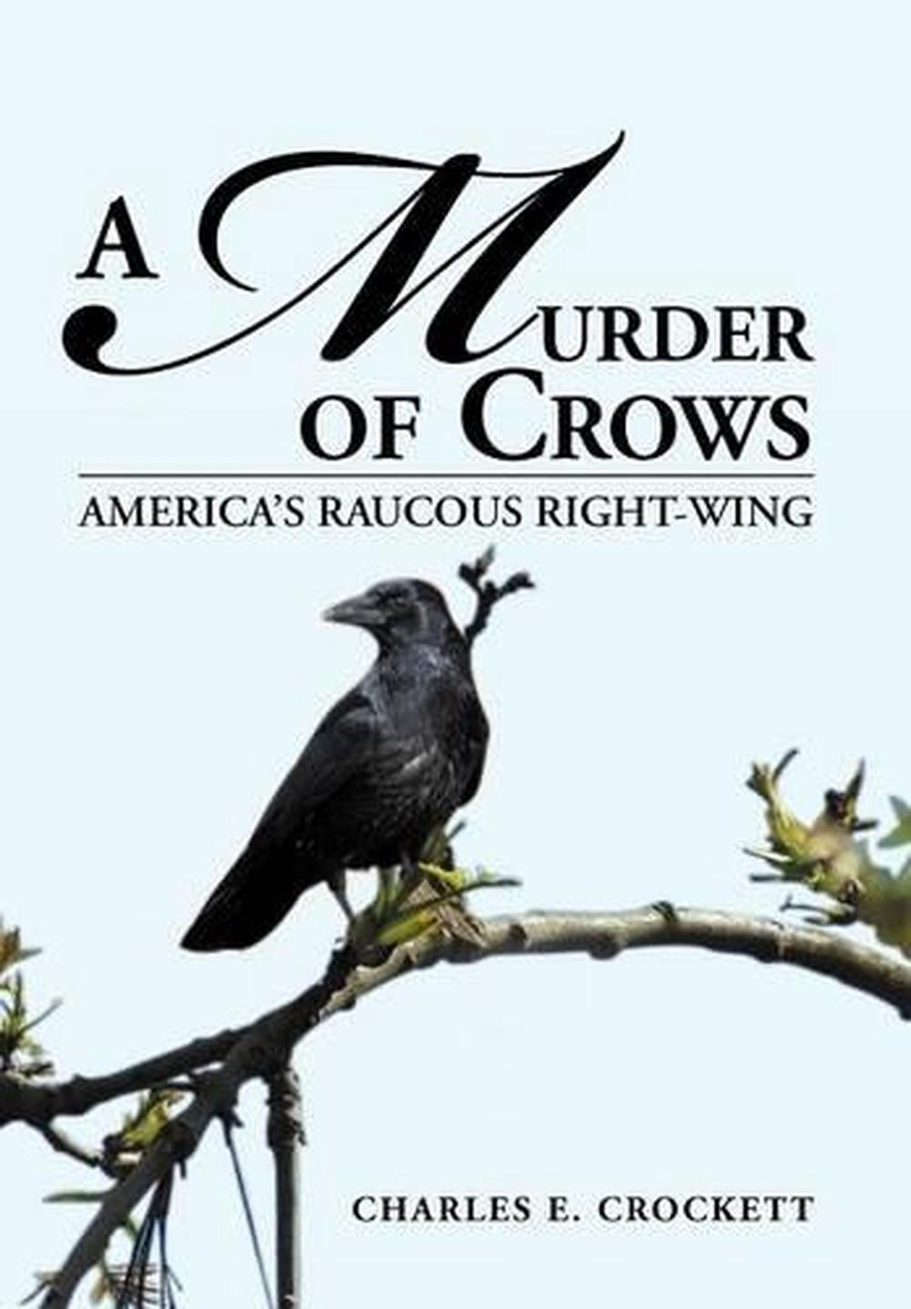 A Murder of Crows: America's Raucous Right-Wing by Charles E Crockett ...