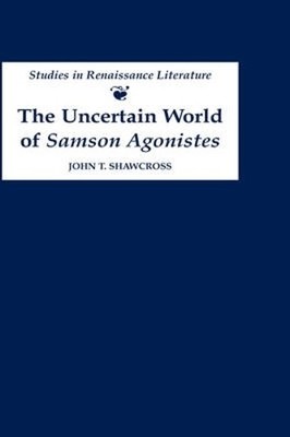 John T. Shawcross The Uncertain World of Samson Agonistes (Copertina ...