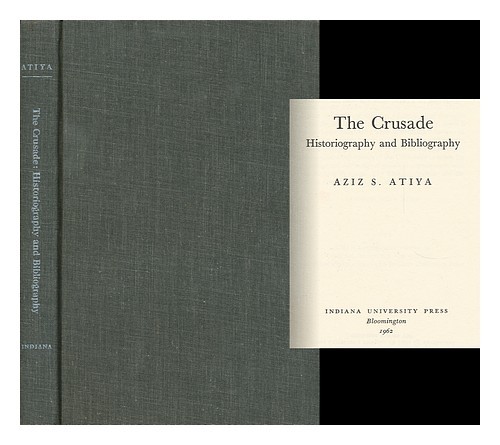 Atiya, Aziz Suryal (1898-1988) The Crusade: Historiography Und ...