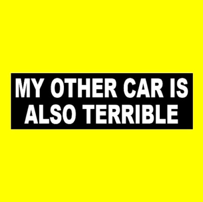 Funny "MY OTHER CAR IS ALSO TERRIBLE" junk clunker junker BUMPER ...