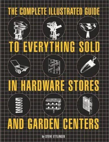 The Complete Illustrated Guide to Everything Sold in Hardware Stores ...