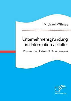 Unternehmensgrundung im Informationszeitalter. Chancen und Risiken fur ...
