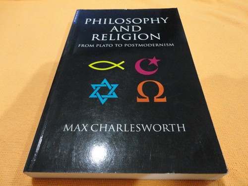 PHILOSOPHY AND RELIGION FROM PLATO TO POSTMODERNISM By Max Charlesworth ...