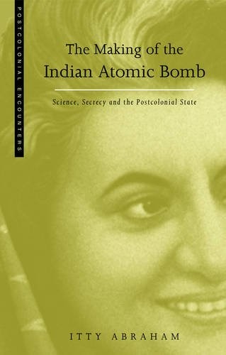 THE MAKING OF THE INDIAN ATOMIC BOMB: SCIENCE, SECRECY AND By Itty ...
