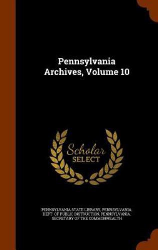 Pennsylvania Archives, Volume 10 by Pennsylvania Secretary of the ...