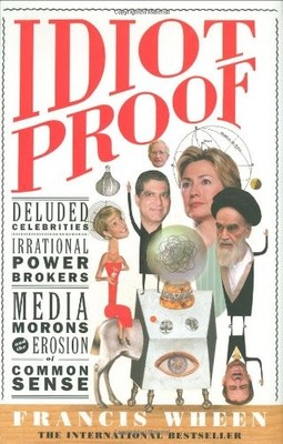 IDIOT PROOF: A SHORT HISTORY OF MODERN DELUSIONS By Francis Wheen ...