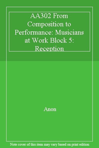 AA302 From Composition to Performance: Musicians at Work Block 5 ...
