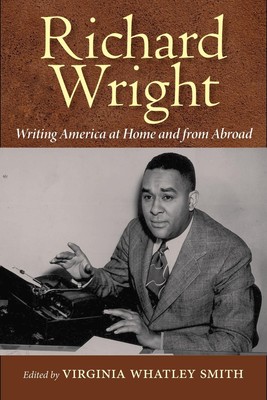 Richard Wright: Writing America at Home and from Abroad by Virginia ...