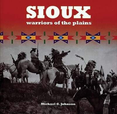 Sioux: Warriors of the Plains by Michael G Johnson: Used 9780785823971 ...